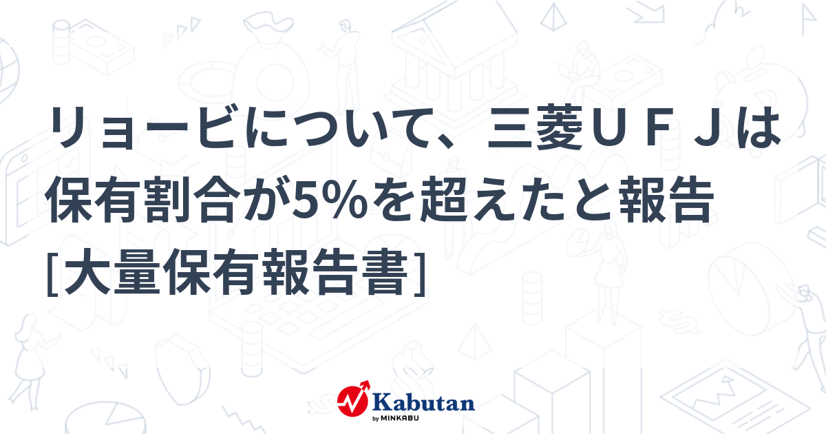 リョービについて、三菱UFJは保有割合が5％を超えたと報告 [大量保有報告書] | 大量保有報告書 - 株探ニュース