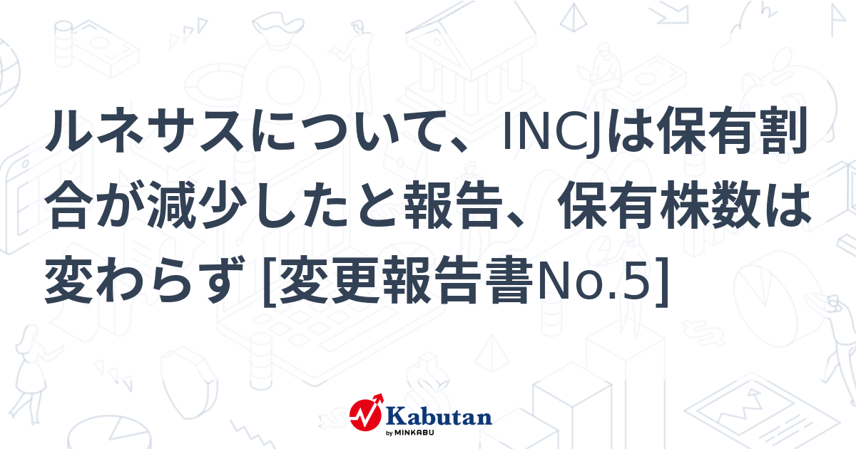 ルネサスについて、INCJは保有割合が減少したと報告、保有株数は変わらず [変更報告書No.5] | 大量保有報告書 - 株探ニュース