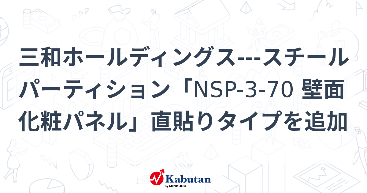 三和ホールディングス---スチールパーティション「NSP-3-70 壁面化粧パネル」直貼りタイプを追加 | 個別株 - 株探ニュース