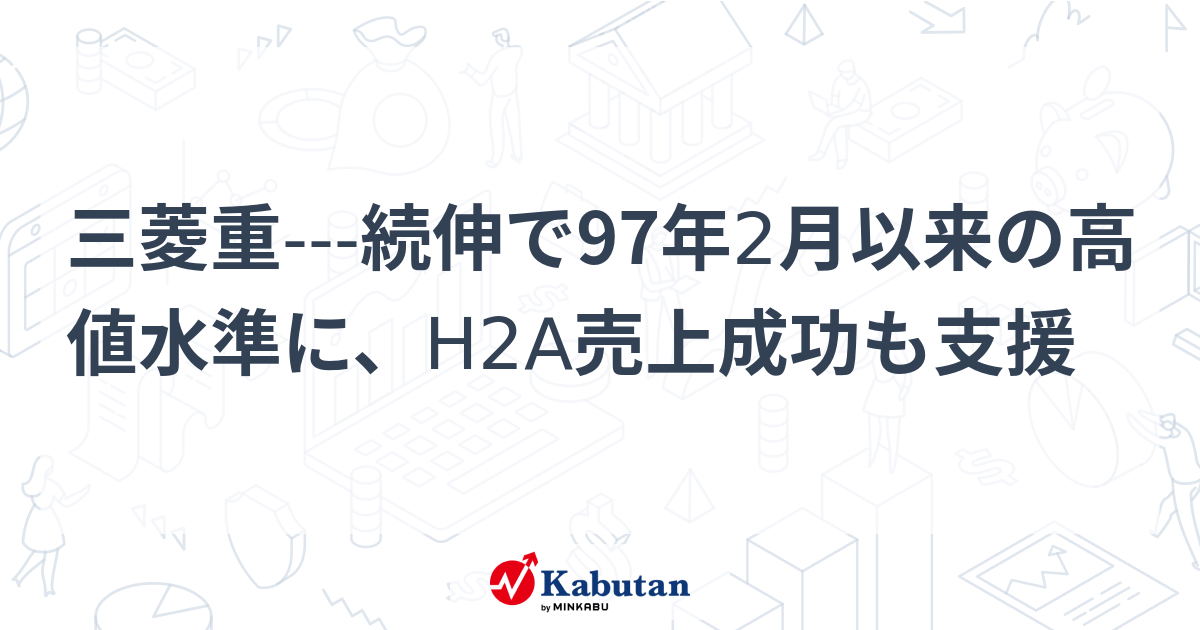 三菱重---続伸で97年2月以来の高値水準に、H2A売上成功も支援 | 個別株 - 株探ニュース