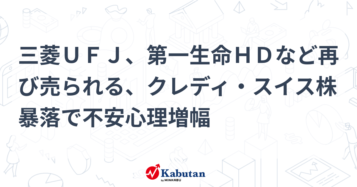 三菱UFJ、第一生命HDなど再び売られる、クレディ・スイス株暴落で不安心理増幅 | 個別株 - 株探ニュース