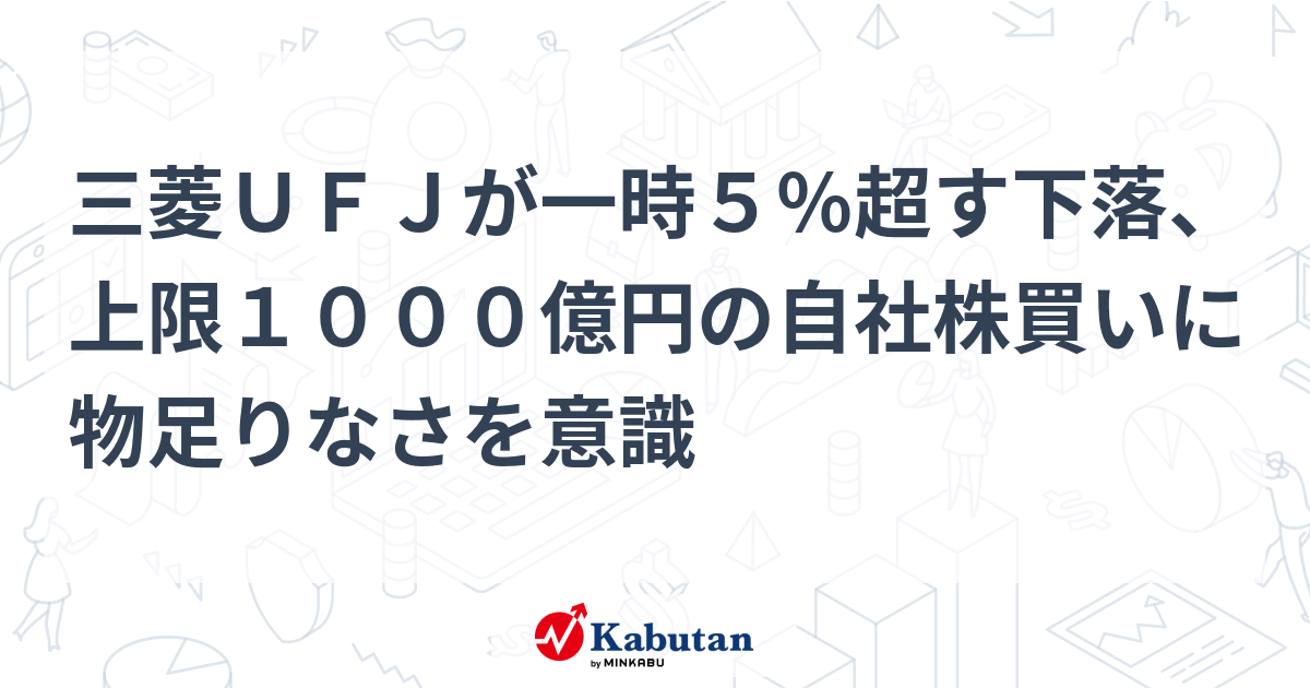 三菱UFJが一時5％超す下落、上限1000億円の自社株買いに物足りなさを意識 | 個別株 - 株探ニュース