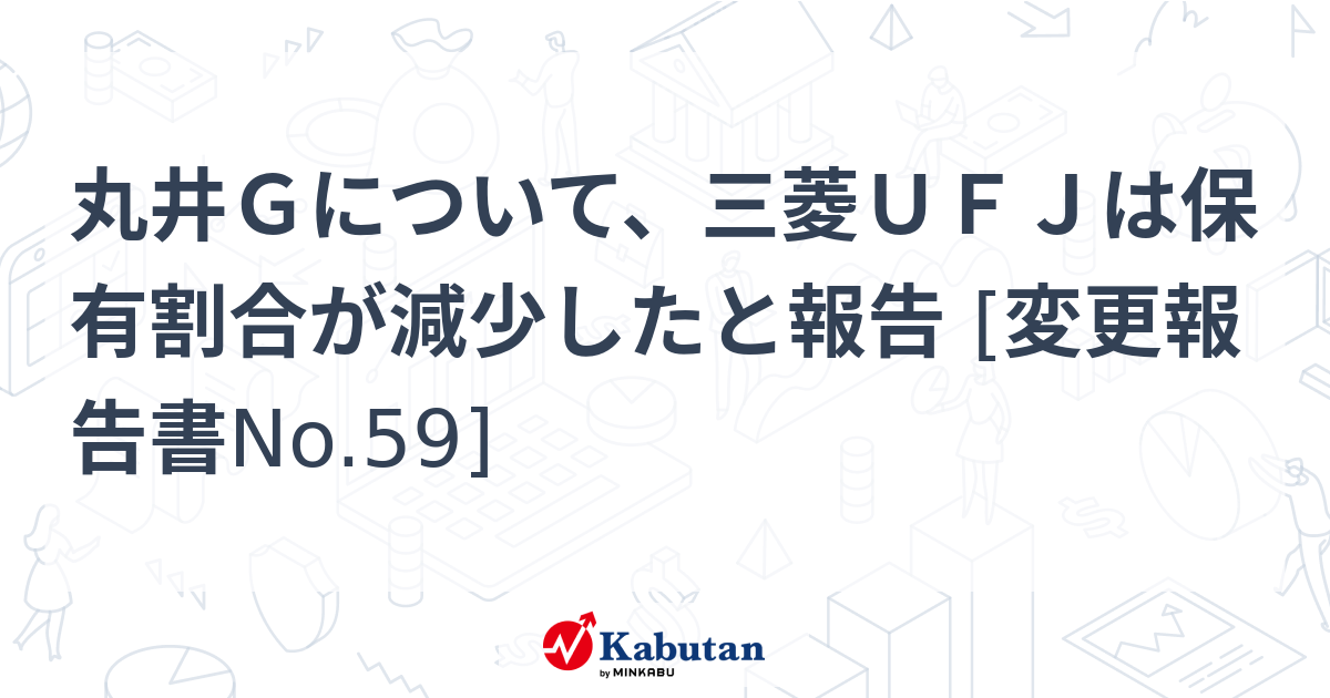 丸井Gについて、三菱UFJは保有割合が減少したと報告 [変更報告書No.59] | 大量保有報告書 - 株探ニュース