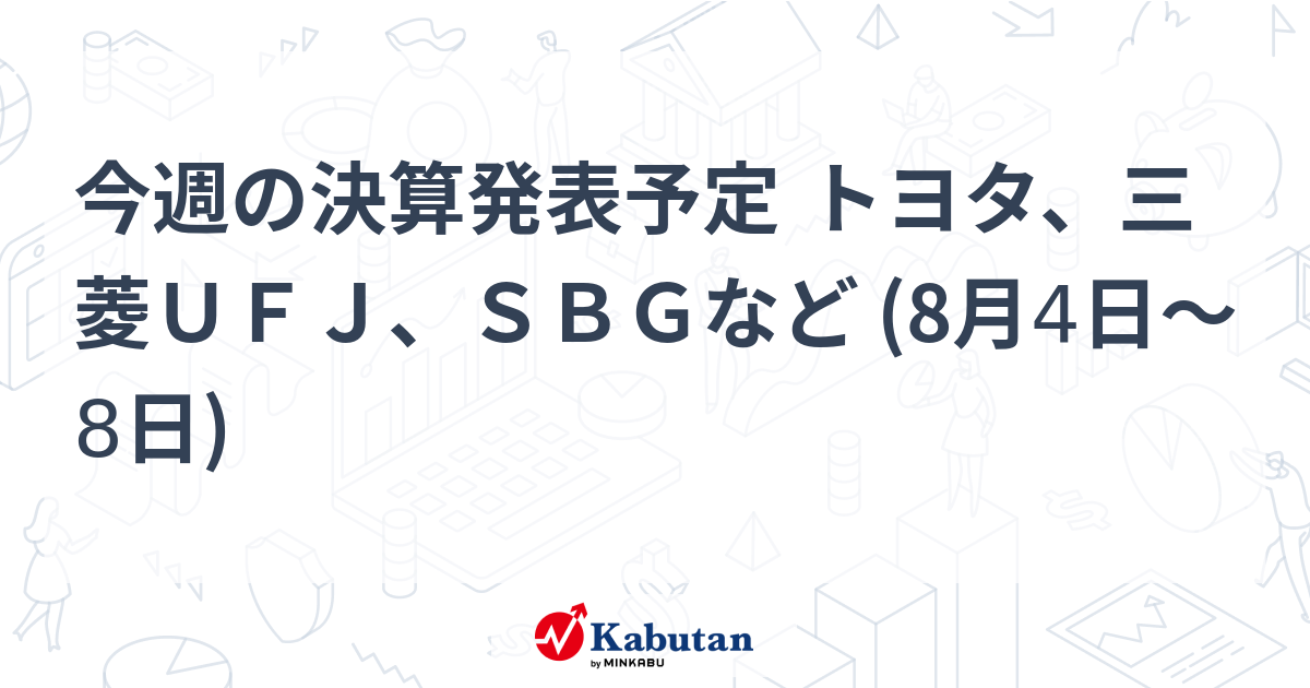 今週の決算発表予定 トヨタ、三菱UFJ、SBGなど (8月4日～8日) | 市況 - 株探ニュース