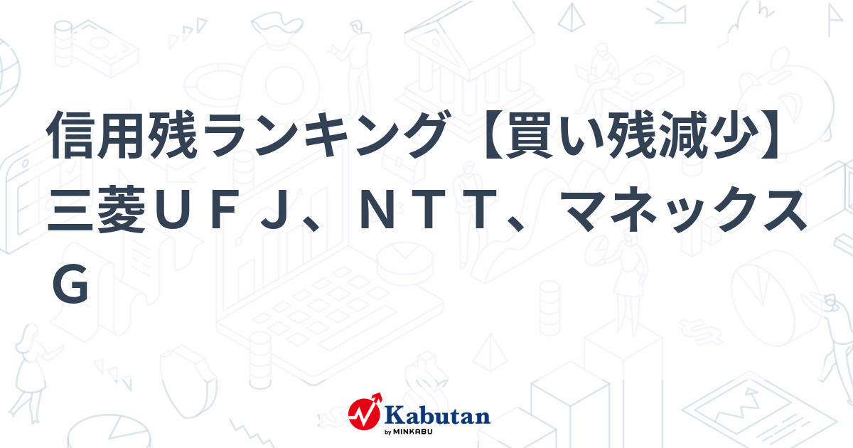 信用残ランキング【買い残減少】 三菱UFJ、NTT、マネックスG | 個別株 - 株探ニュース