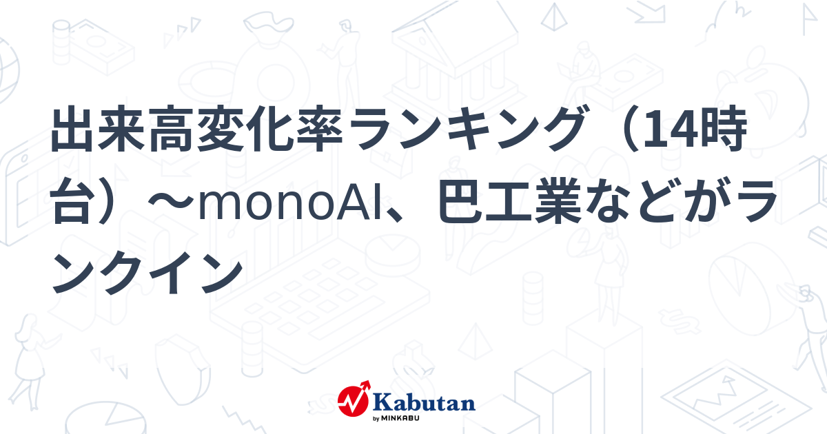 出来高変化率ランキング（14時台）～monoAI、巴工業などがランクイン | 個別株 - 株探ニュース