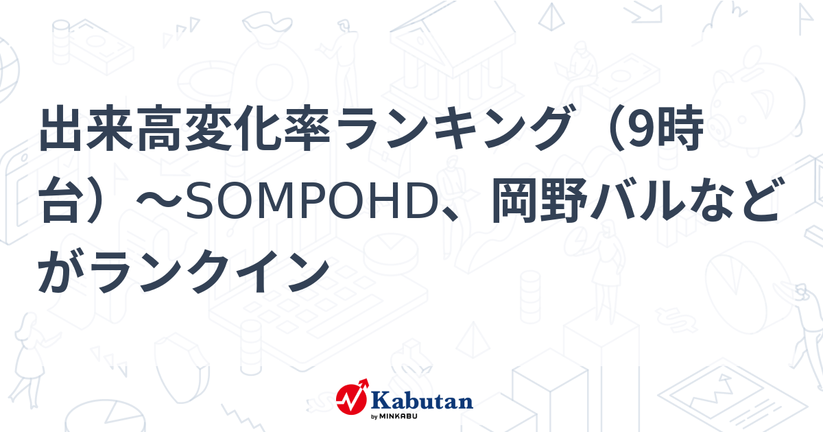 出来高変化率ランキング（9時台）～SOMPOHD、岡野バルなどがランクイン | 個別株 - 株探ニュース