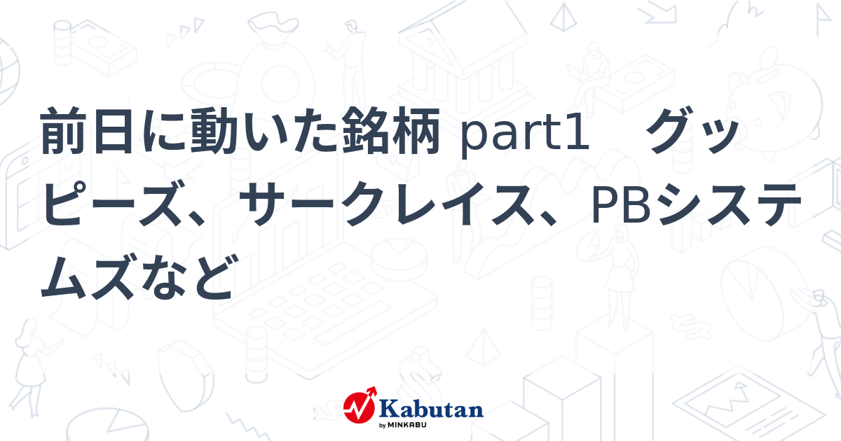 前日に動いた銘柄 part1 グッピーズ、サークレイス、PBシステムズなど | 個別株 - 株探ニュース