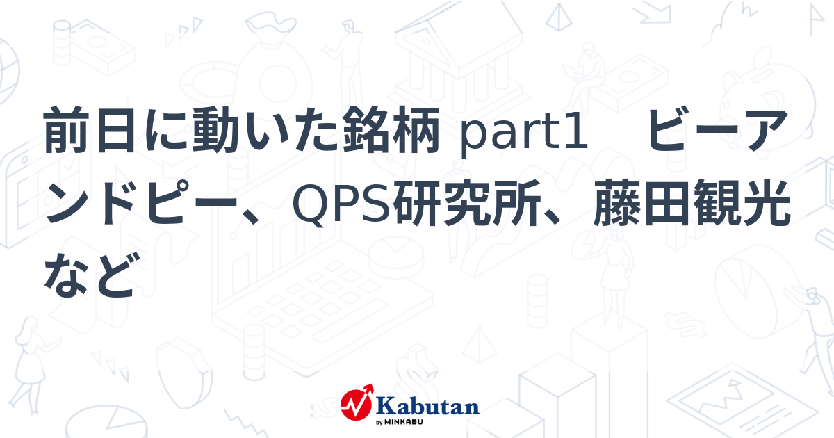 前日に動いた銘柄 part1 ビーアンドピー、QPS研究所、藤田観光など | 個別株 - 株探ニュース