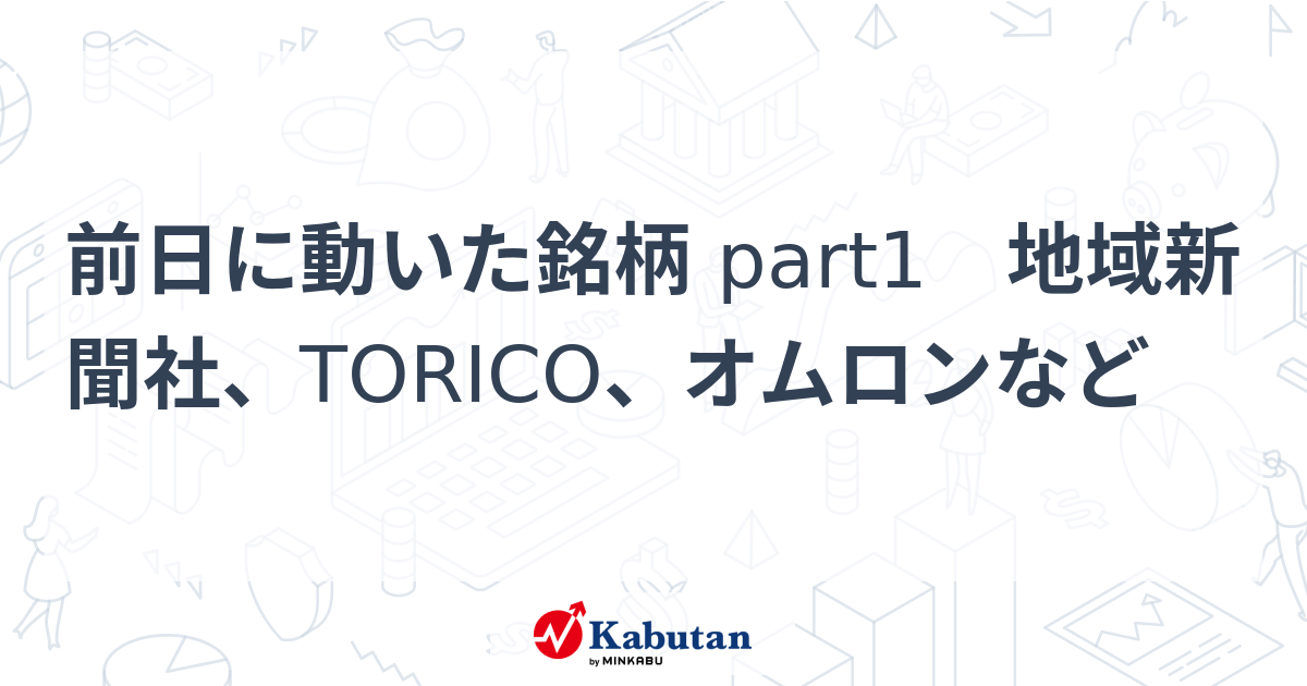 前日に動いた銘柄 part1 地域新聞社、TORICO、オムロンなど | 個別株 - 株探ニュース