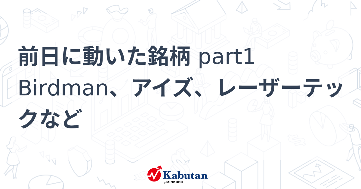 前日に動いた銘柄 part1 Birdman、アイズ、レーザーテックなど | 個別株 - 株探ニュース