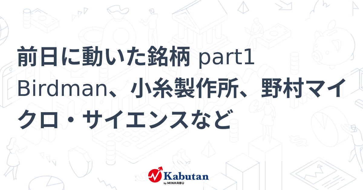 前日に動いた銘柄 part1 Birdman、小糸製作所、野村マイクロ・サイエンスなど | 個別株 - 株探ニュース