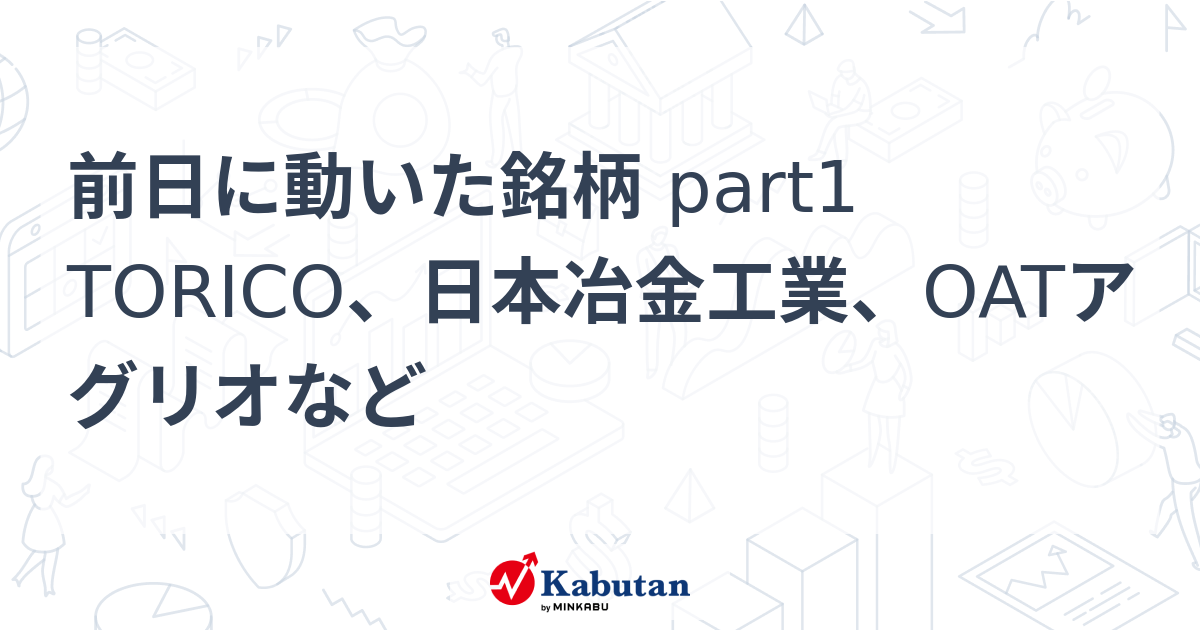 前日に動いた銘柄 part1 TORICO、日本冶金工業、OATアグリオなど | 個別株 - 株探ニュース