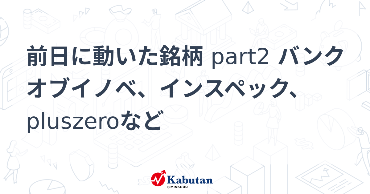 前日に動いた銘柄 part2 バンクオブイノベ、インスペック、pluszeroなど | 個別株 - 株探ニュース