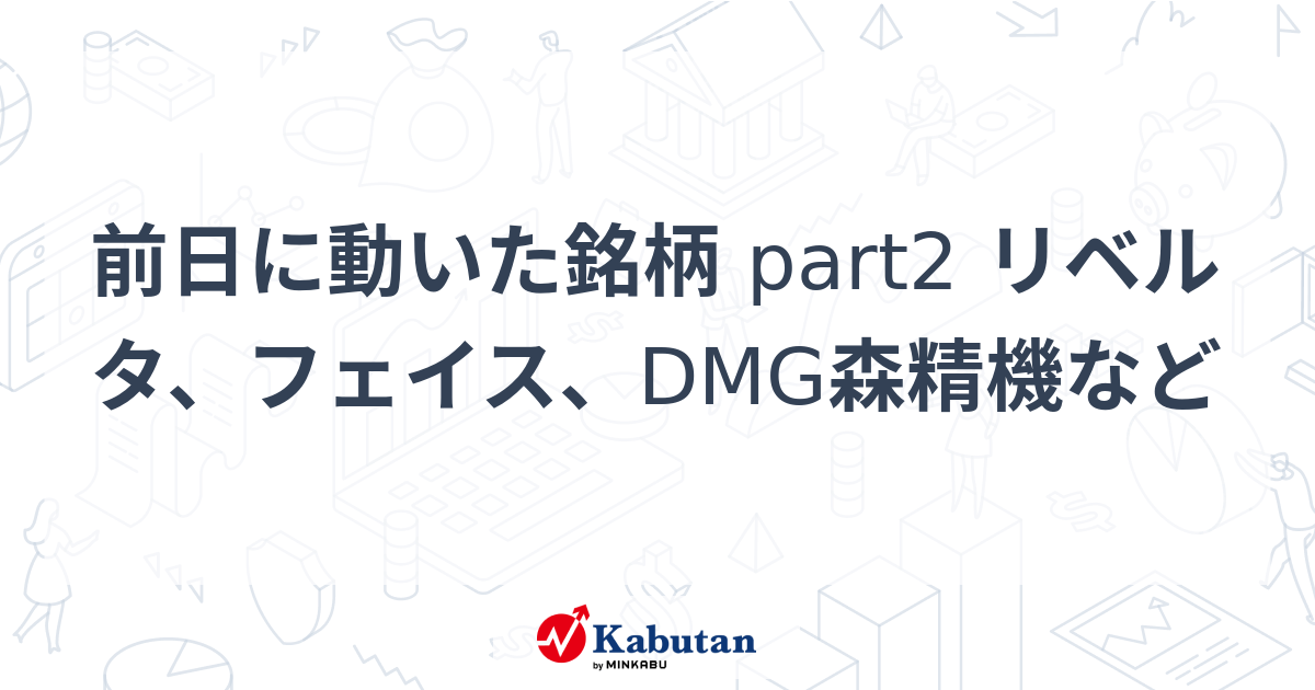 前日に動いた銘柄 part2 リベルタ、フェイス、DMG森精機など | 個別株 - 株探ニュース