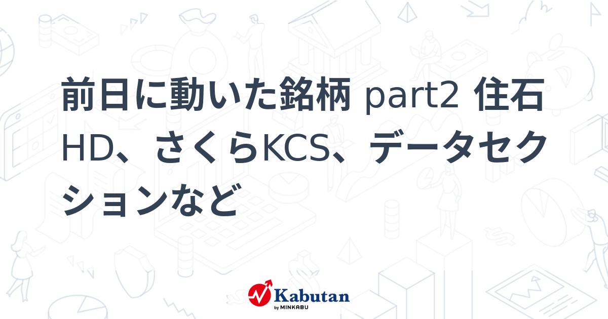前日に動いた銘柄 part2 住石HD、さくらKCS、データセクションなど | 個別株 - 株探ニュース