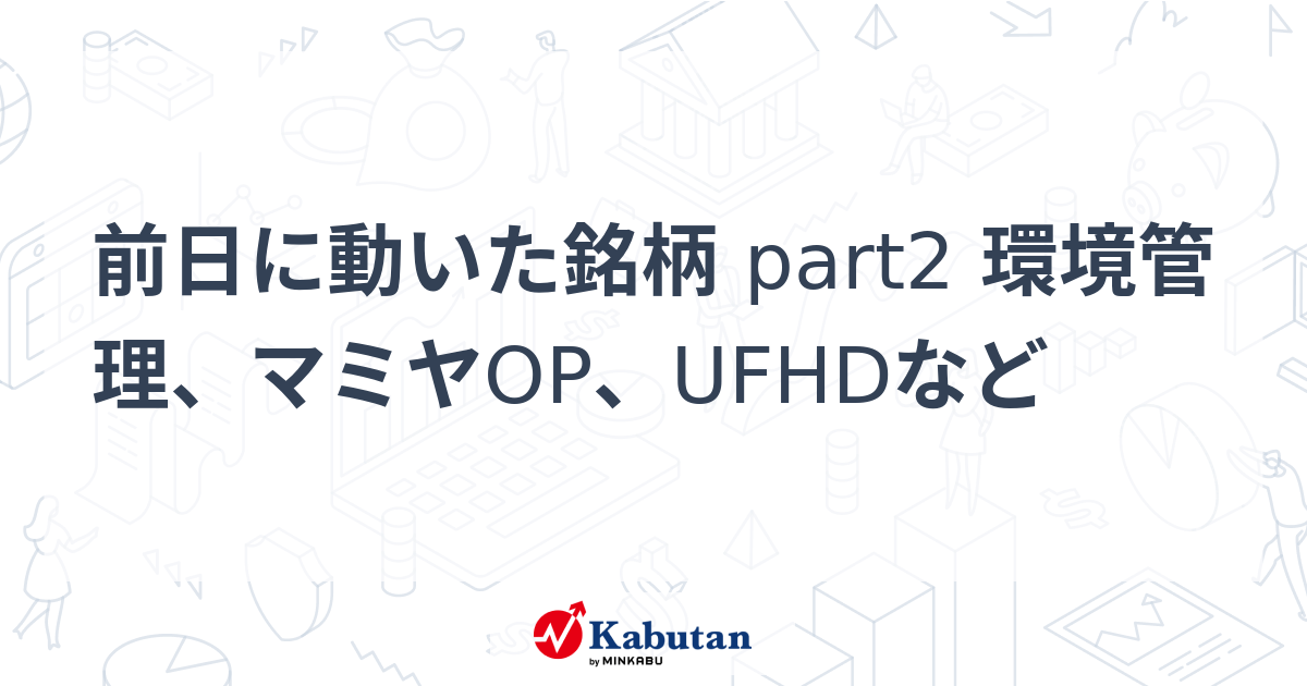 前日に動いた銘柄 part2 環境管理、マミヤOP、UFHDなど | 個別株 - 株探ニュース