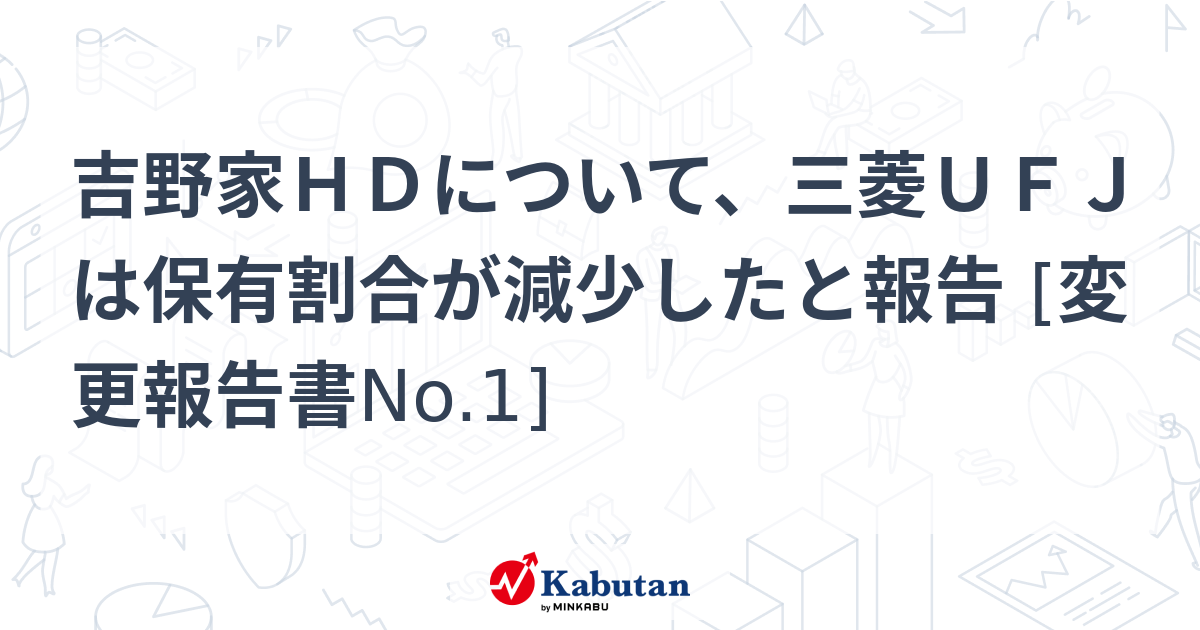 吉野家HDについて、三菱UFJは保有割合が減少したと報告 [変更報告書No.1] | 大量保有報告書 - 株探ニュース