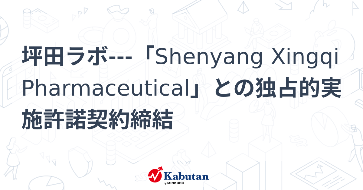 坪田ラボ---「Shenyang Xingqi Pharmaceutical」との独占的実施許諾契約締結 | 個別株 - 株探ニュース