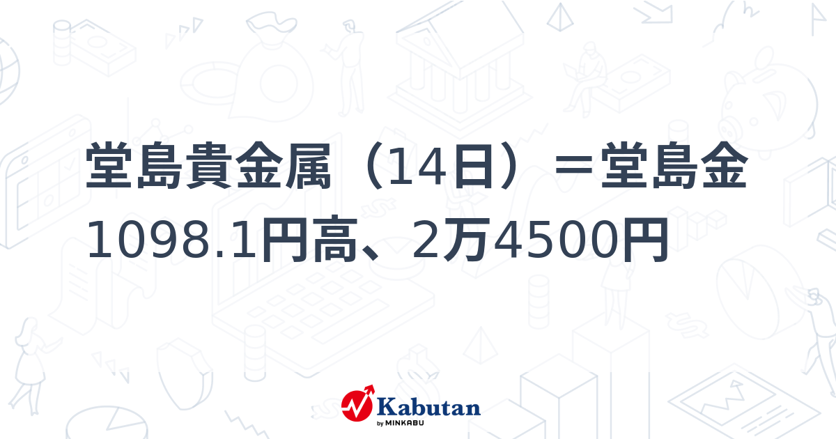 堂島貴金属（14日）＝堂島金1098.1円高、2万4500円 | 市況 - 株探ニュース
