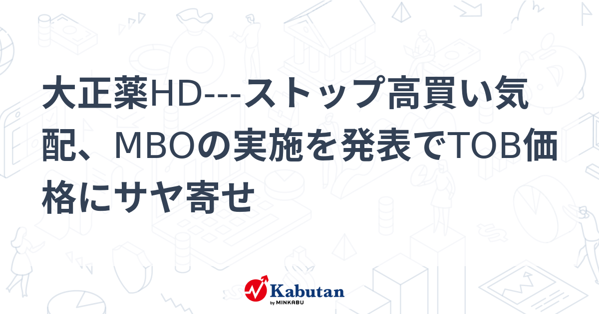 大正薬HD---ストップ高買い気配、MBOの実施を発表でTOB価格にサヤ寄せ | 個別株 - 株探ニュース