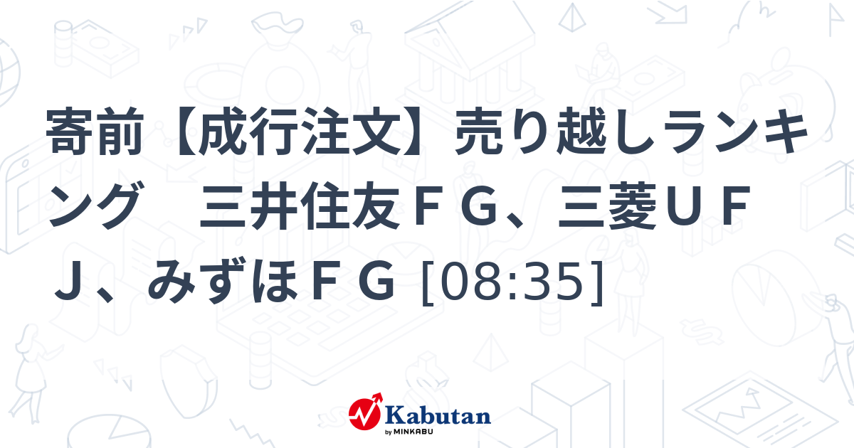 寄前【成行注文】売り越しランキング 三井住友FG、三菱UFJ、みずほFG [08:35] | 特報 - 株探ニュース