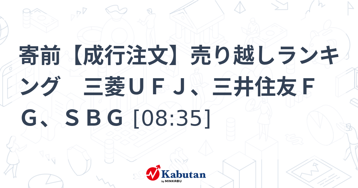 寄前【成行注文】売り越しランキング 三菱UFJ、三井住友FG、SBG [08:35] | 特報 - 株探ニュース