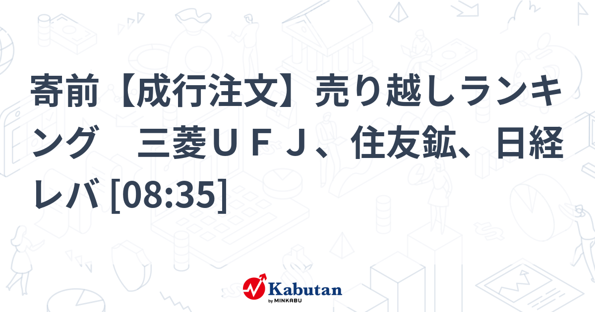 寄前【成行注文】売り越しランキング 三菱UFJ、住友鉱、日経レバ [08:35] | 特報 - 株探ニュース