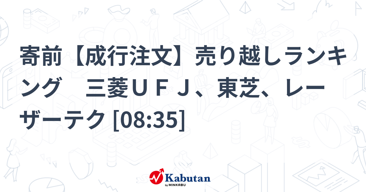 寄前【成行注文】売り越しランキング 三菱UFJ、東芝、レーザーテク [08:35] | 特報 - 株探ニュース