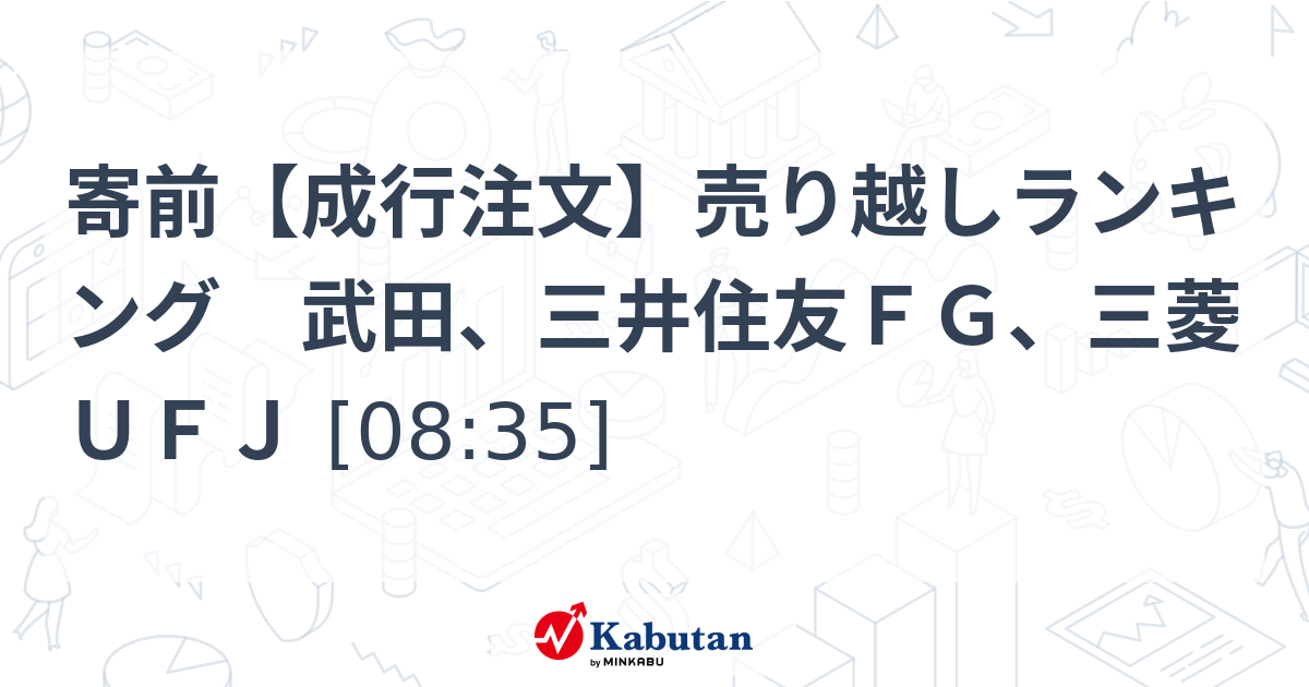 寄前【成行注文】売り越しランキング 武田、三井住友FG、三菱UFJ [08:35] | 特報 - 株探ニュース