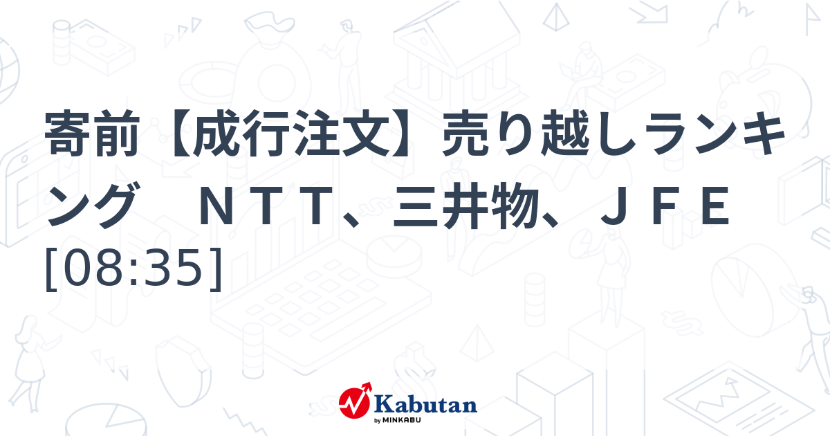 寄前【成行注文】売り越しランキング NTT、三井物、JFE [08:35] | 特報 - 株探ニュース