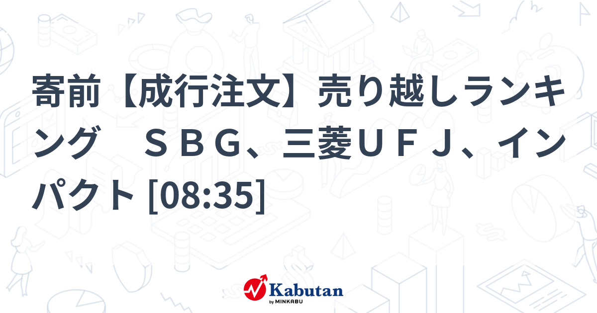 寄前【成行注文】売り越しランキング SBG、三菱UFJ、インパクト [08:35] | 特報 - 株探ニュース