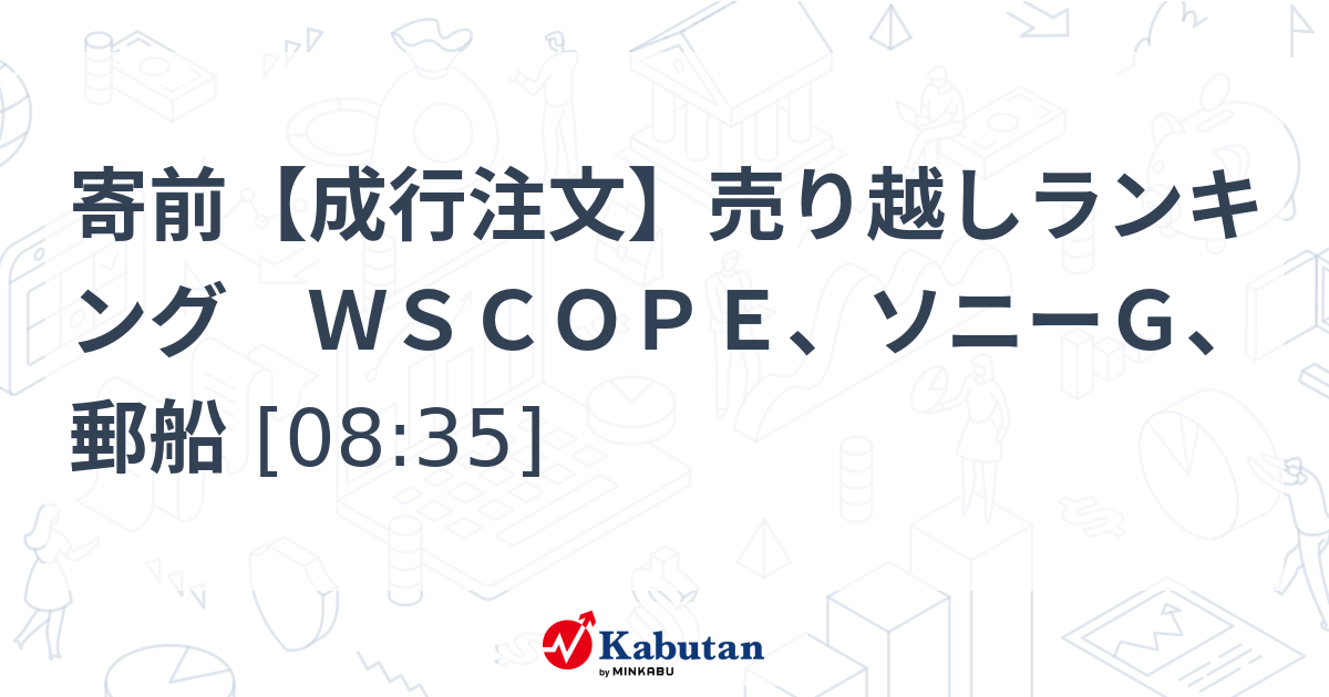 寄前【成行注文】売り越しランキング WSCOPE、ソニーG、郵船 [08:35] | 特報 - 株探ニュース