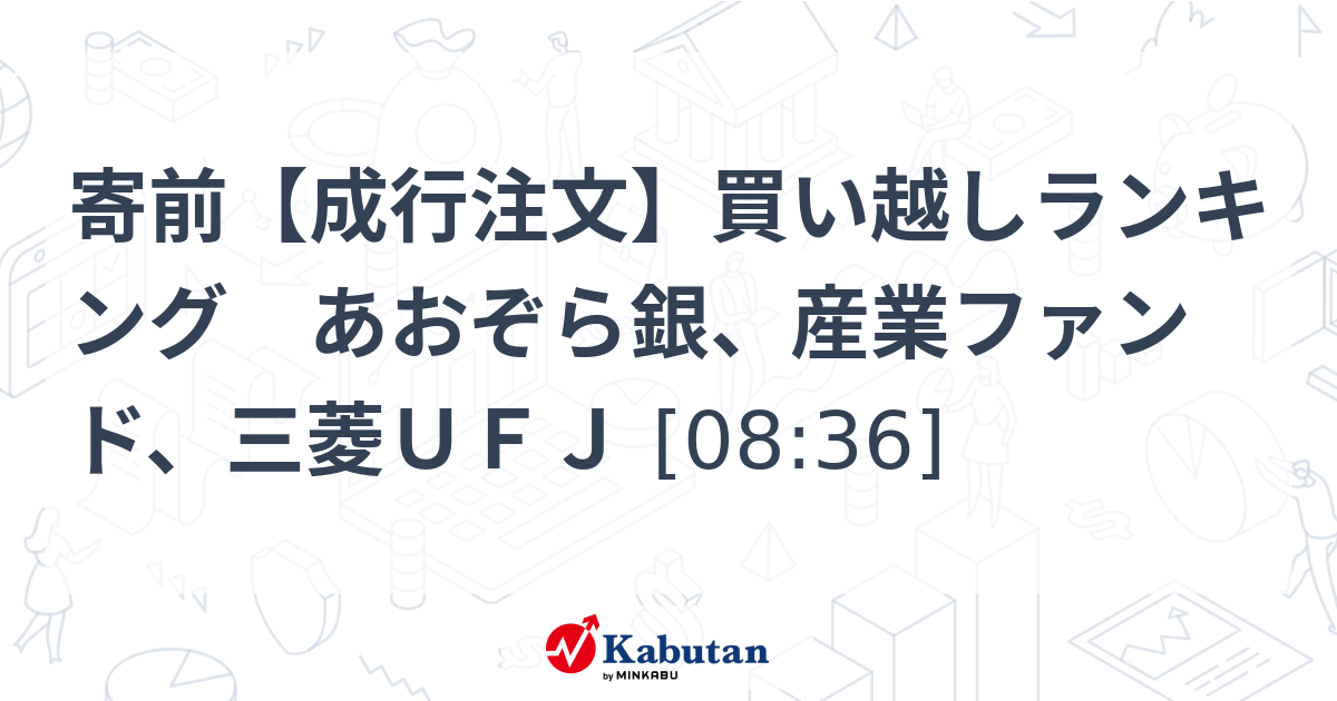 寄前【成行注文】買い越しランキング あおぞら銀、産業ファンド、三菱UFJ [08:36] | 特報 - 株探ニュース
