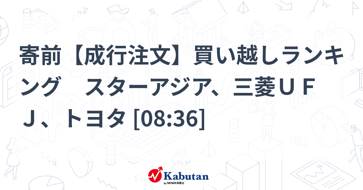 寄前【成行注文】買い越しランキング スターアジア、三菱UFJ、トヨタ [08:36] | 特報 - 株探ニュース