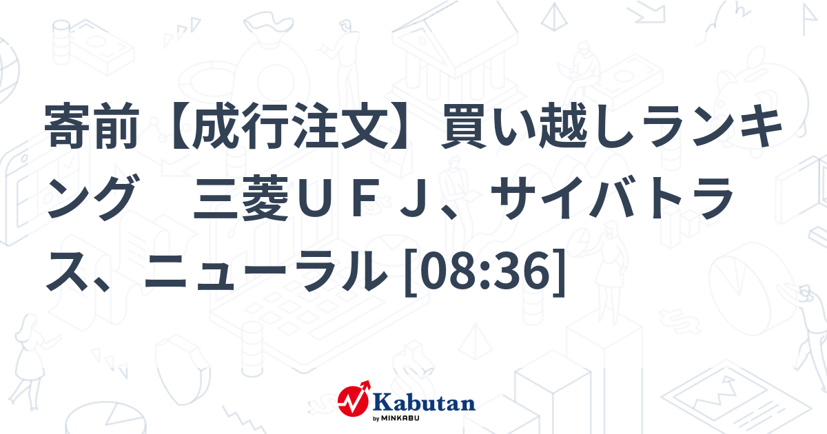 寄前【成行注文】買い越しランキング 三菱UFJ、サイバトラス、ニューラル [08:36] | 特報 - 株探ニュース