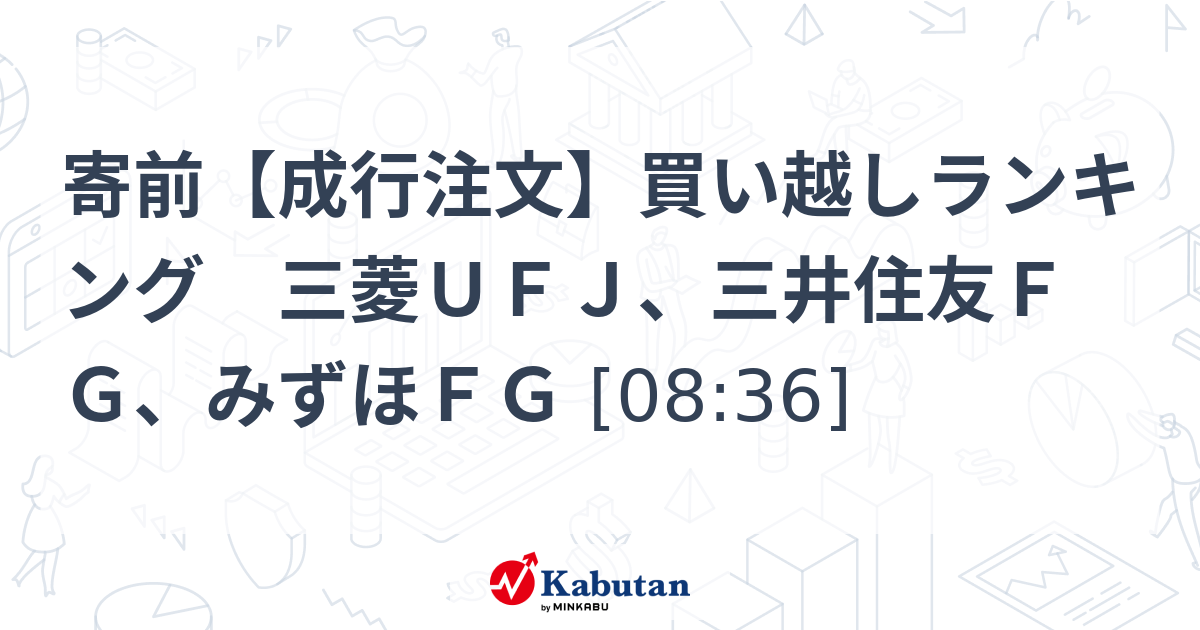 寄前【成行注文】買い越しランキング 三菱UFJ、三井住友FG、みずほFG [08:36] | 特報 - 株探ニュース