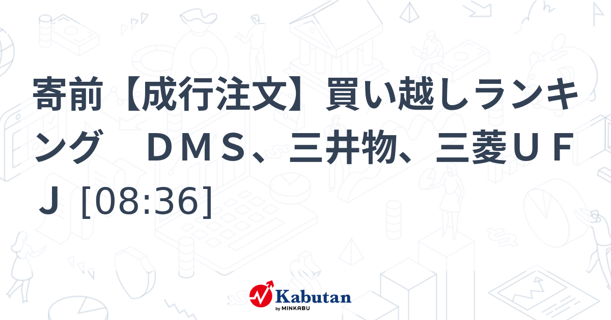 寄前【成行注文】買い越しランキング DMS、三井物、三菱UFJ [08:36] | 特報 - 株探ニュース