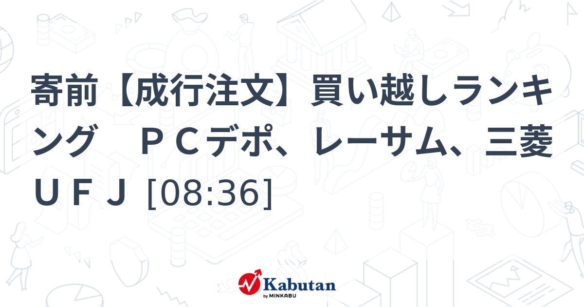 寄前【成行注文】買い越しランキング PCデポ、レーサム、三菱UFJ [08:36] | 特報 - 株探ニュース