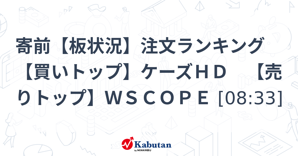 寄前【板状況】注文ランキング 【買いトップ】ケーズHD 【売りトップ】WSCOPE [08:33] | 特報 - 株探ニュース