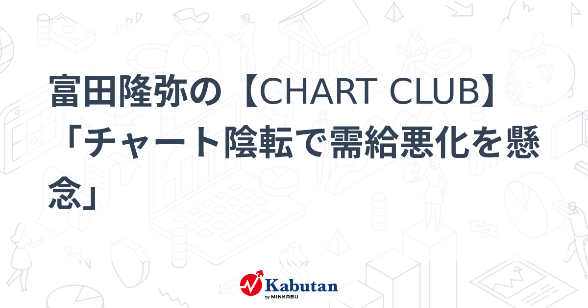 富田隆弥の【CHART CLUB】 「チャート陰転で需給悪化を懸念」 | 株探ニュース