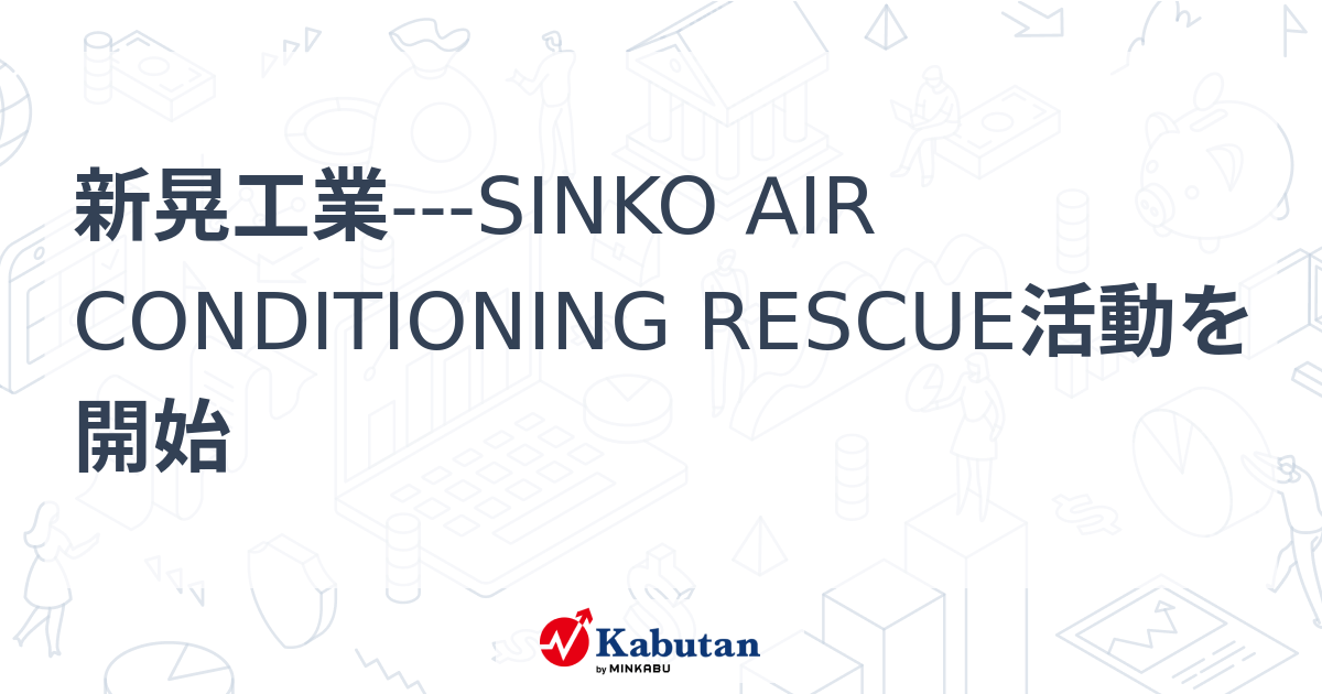 新晃工業---SINKO AIR CONDITIONING RESCUE活動を開始 | 個別株 - 株探ニュース