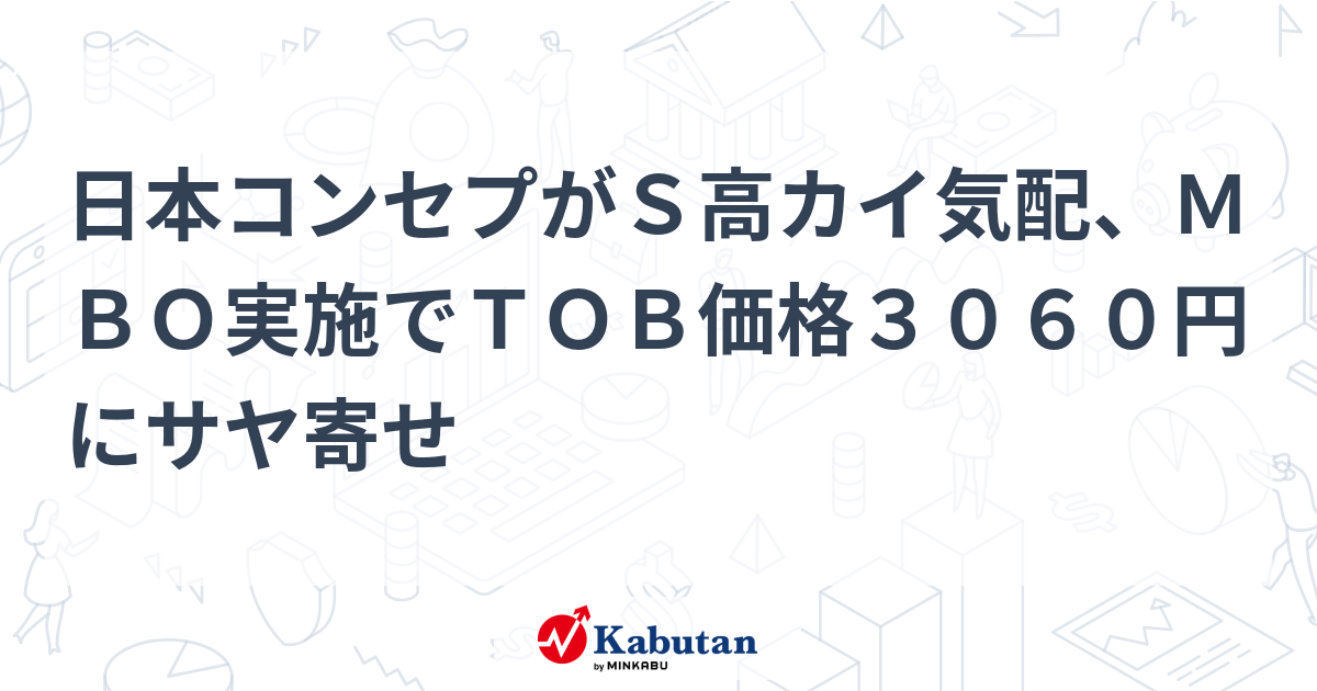 日本コンセプがS高カイ気配、MBO実施でTOB価格3060円にサヤ寄せ | 個別株 - 株探ニュース
