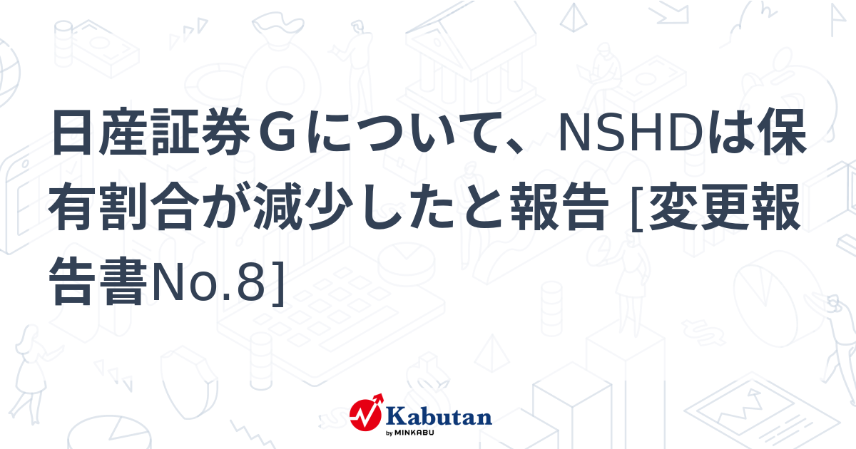 日産証券Gについて、NSHDは保有割合が減少したと報告 [変更報告書No.8] | 大量保有報告書 - 株探ニュース