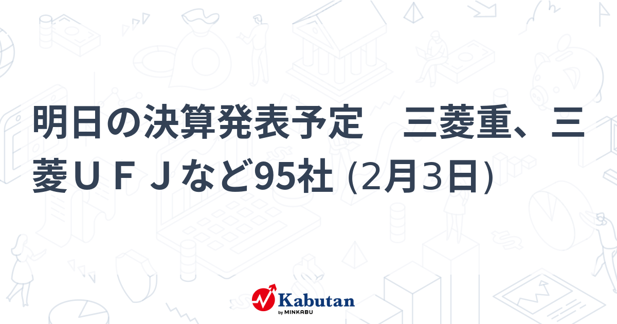 明日の決算発表予定 三菱重、三菱UFJなど95社 (2月3日) | 市況 - 株探ニュース