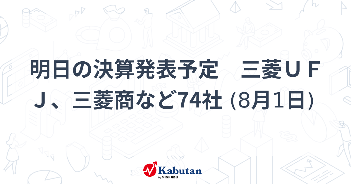 明日の決算発表予定 三菱UFJ、三菱商など74社 (8月1日) | 市況 - 株探ニュース