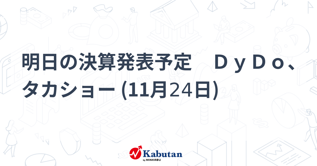 明日の決算発表予定 DyDo、タカショー (11月24日) | 市況 - 株探ニュース