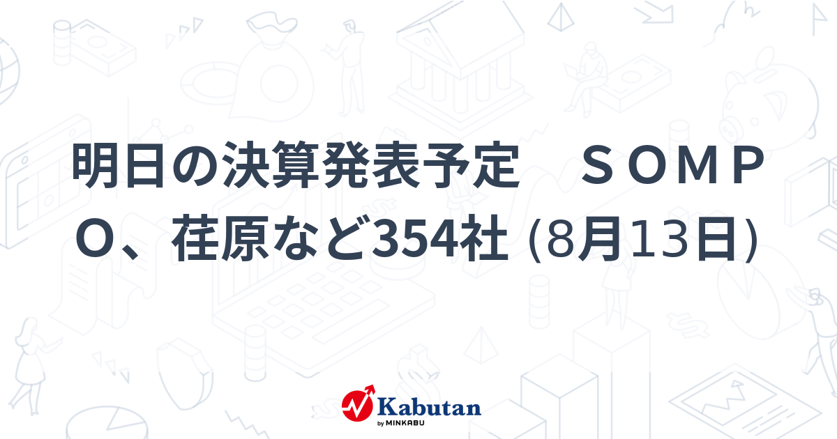 明日の決算発表予定 SOMPO、荏原など354社 (8月13日) | 市況 - 株探ニュース