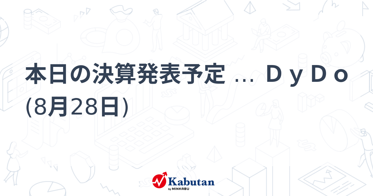 本日の決算発表予定 … DyDo (8月28日) | 注目株 - 株探ニュース