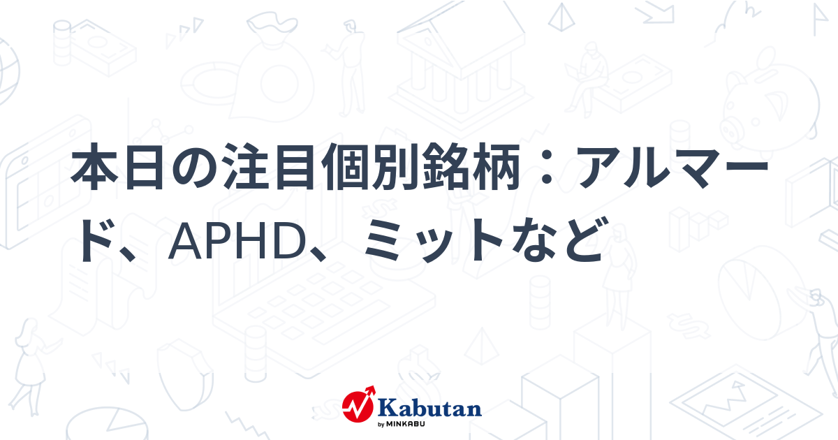 本日の注目個別銘柄：アルマード、APHD、ミットなど | 個別株 - 株探ニュース
